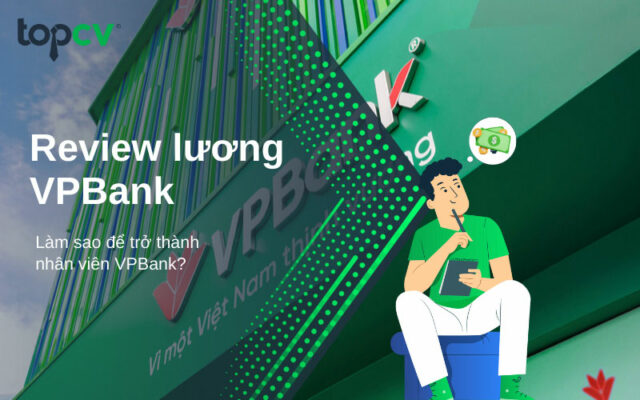 Review lương VPBank đầy đủ. Làm sao trở thành nhân viên VPBank?